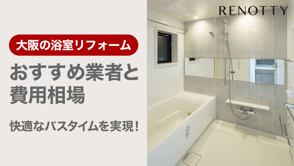 大阪の浴室リフォームで快適なバスタイムを実現！おすすめ業者と費用相場 - RENOTTY